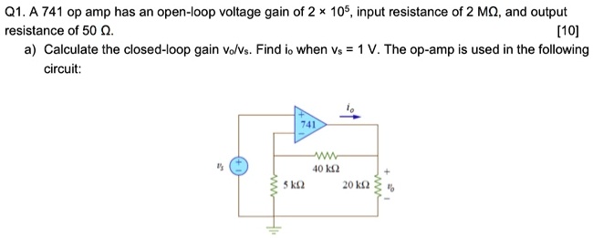 Q1. A 741 op amp has an open-loop voltage gain of 2 × 10^5, input resistance of 2 MΩ, and output ...