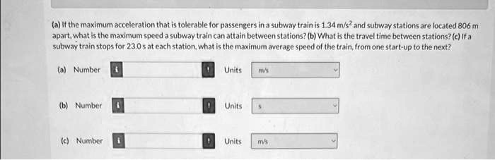 SOLVED: If the maximum acceleration that is tolerable for passengers in a subway train is 1.34 m ...