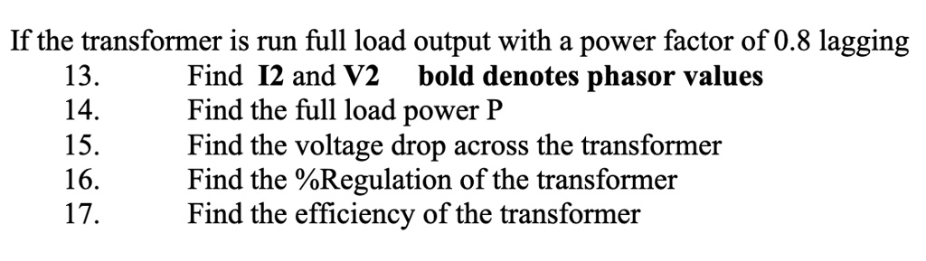 SOLVED: If the transformer is run full load output with a power factor of 0.8 lagging 13 Find I2 ...