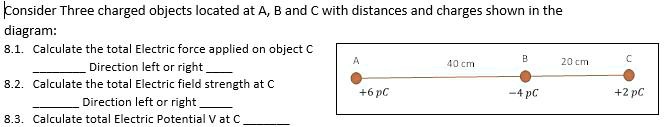 SOLVED: Consider Three charged objects located at A,B and C with distances and charges shown in ...