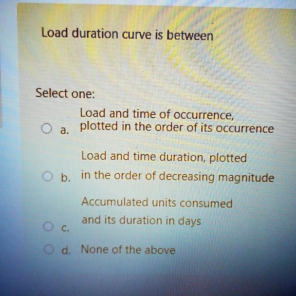 SOLVED: Load duration curve is between Select one: Load and time of occurrence Load and time ...