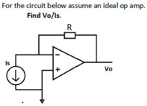 SOLVED: For the circuit below, assume an ideal op amp. Find Vo/Is. R VO