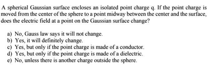 a spherical gaussian surface encloses an isolated point charge q if the point charge is moved ...