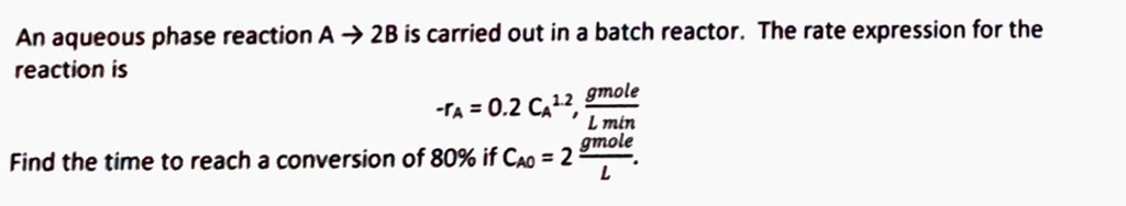 SOLVED: An aqueous phase reaction A-2B is carried out in a batch ...