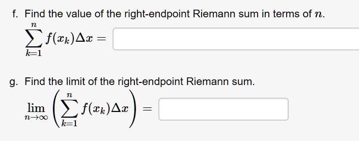 SOLVED: Find the value of the right-endpoint Riemann sum in terms of n. f(ck)Î”x Find the limit ...