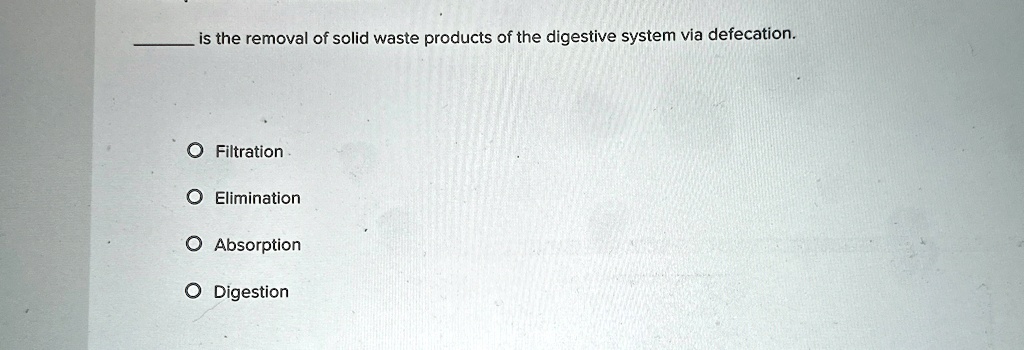 is the removal of solid waste products of the digestive system via ...