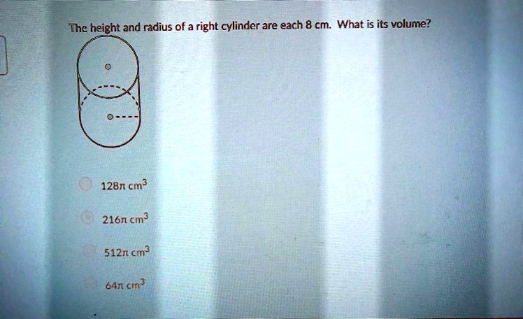 SOLVED: The height and radius of a right cylinder are each 8 cm. What ...