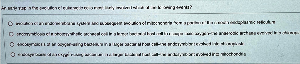 SOLVED: An early step in the evolution of eukaryotic cells most likely involved which of the ...