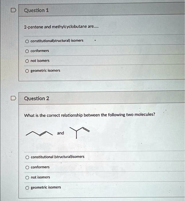 Question 1 2-pentene and methylcyclobutane are..... constitutional(structural) isomers ...