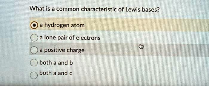 What is a common characteristic of Lewis bases? a hydrogen atom a lone ...