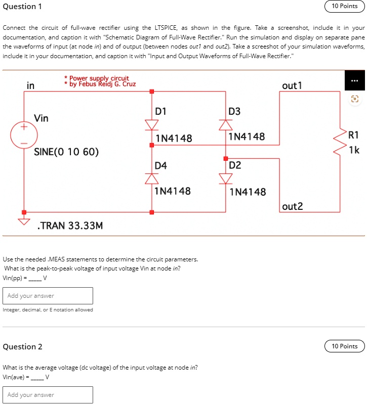 Question 1 10 Points Connect the circuit of full-wave rectifier using the LTSPICE, as shown in ...