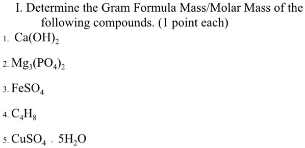 SOLVED: I. Determine the Gram Formula Mass/Molar Mass of the following ...