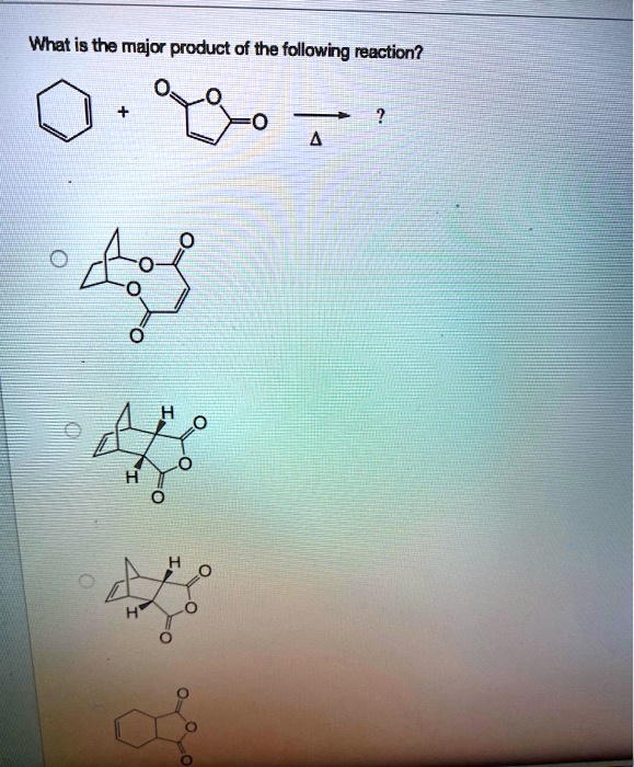 SOLVED: Whatis the major product of tha following reaction? SOLVED: Whatis the major product of tha following reaction?