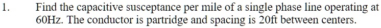 1. Find the capacitive susceptance per mile of a single phase line ...