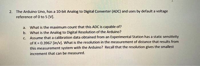 SOLVED: 2.The Arduino Uno,has a 10-bit Analog to Digital Converter ADC and uses by default a ...