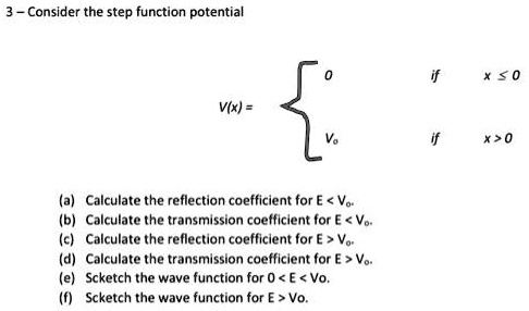 3- Consider the step function potential 0 if x ?0 V(x) = Vo if x > 0 (a) Calculate the ...