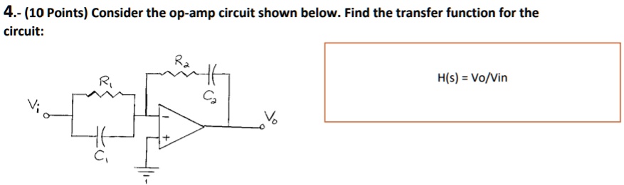 SOLVED: 4.- (10 Points) Consider the op-amp circuit shown below. Find the transfer function for ...
