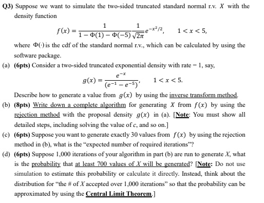 SOLVED: Q3) Suppose we want to simulate the two-sided truncated standard normal r.v. X with the ...