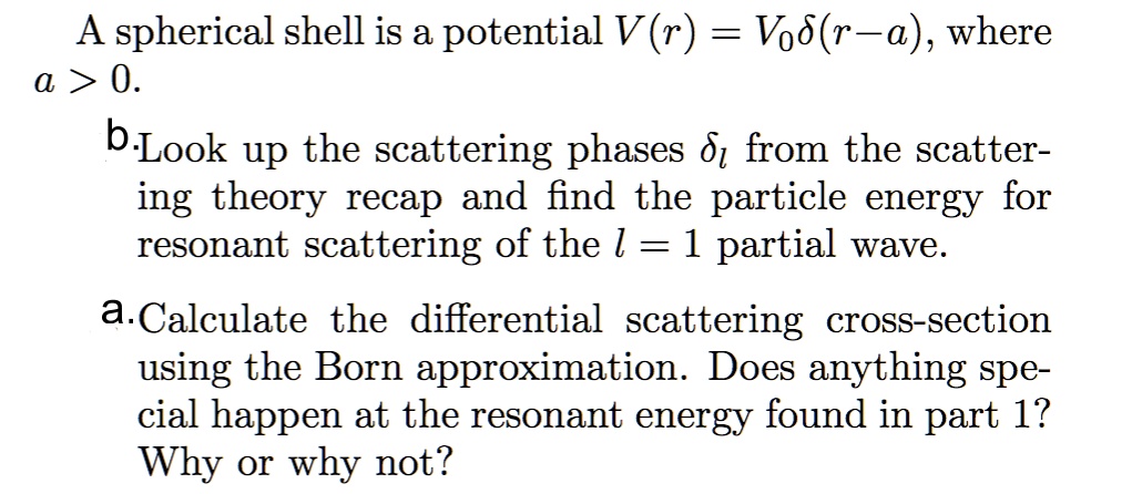 A spherical shell is a potential V(r) = V0 δ(r-a), where a > 0. b.Look up the scattering phases ...
