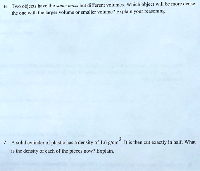 SOLVED: Two objects have the same mass but different volumes. Which object will be more dense ...