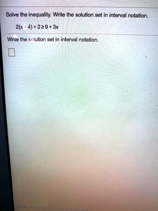 SOLVED: Solve the inequality: Write the solution set in interval notation 2(x+4)+229+3x. Write ...