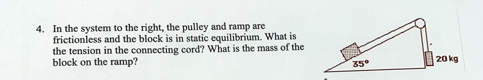 4. In the system to the right, the pulley and ramp are frictionless and ...