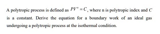 A polytropic process is defined as PV^n = C, where n is polytropic ...