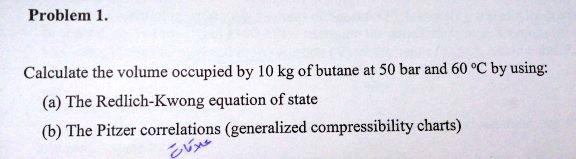 Problem 1. Calculate the volume occupied by 10 kg of butane at 50 bar ...