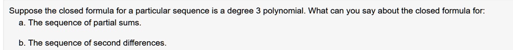 SOLVED: Sequences : Suppose the closed formula for a particular sequence is a degree 3 ...