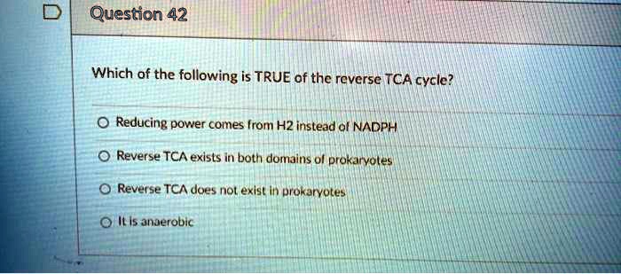 SOLVED: Which of the following is TRUE of the reverse TCA cycle ...