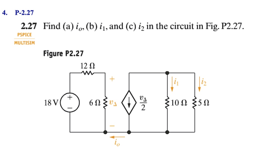 SOLVED: 4. P-2.27 2.27 Find (a) io (b) i,and (c) iz in the circuit in Fig P2.27. PSPICE MULTISIM ...