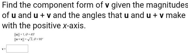 Find The Component Form Of V Given The Magnitudes Of U And U V And The Angles That U And U V