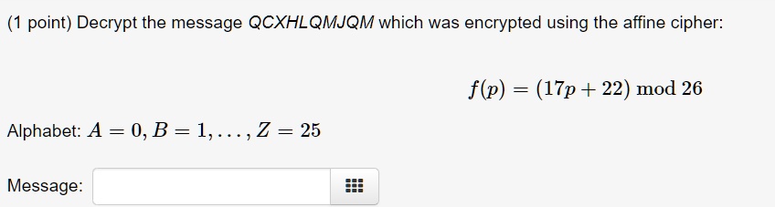 SOLVED: Decrypt the message QCXHLQMJQM which was encrypted using the affine cipher: f(p) = (17p ...