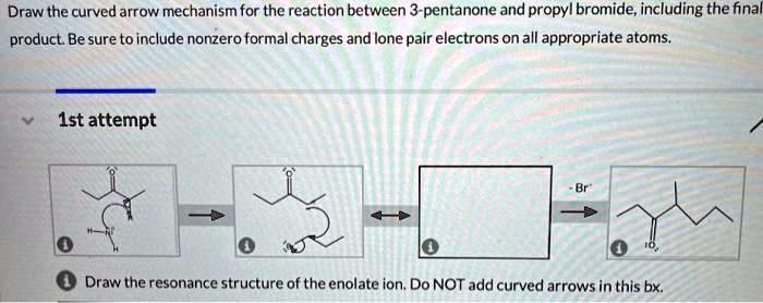 Draw the curved arrow mechanism for the reaction between 3-pentanone and propyl bromide ...