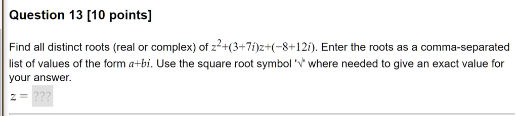SOLVED: Find all distinct roots (real or complex) of 22 + (3 + 7i)z + (-8 + 12i). Enter the ...