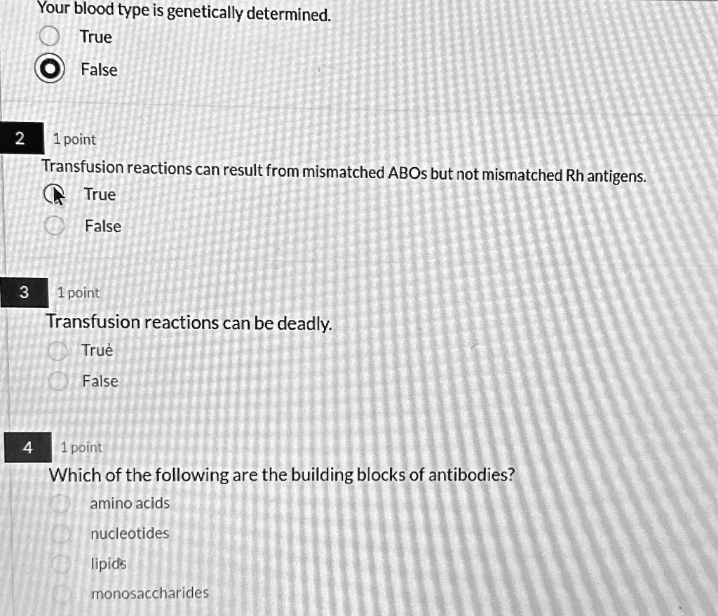 SOLVED: Your blood type is genetically determined. True False 2 1 point Transfusion reactions ...