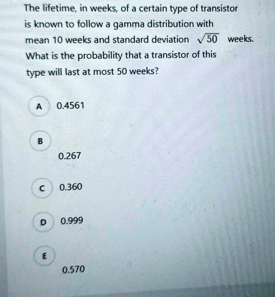 SOLVED: The lifetime; in weeks, of a certain type of transistor is known to follow a gamma ...