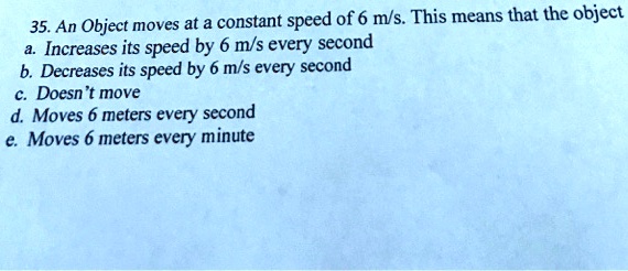 35. An Object moves at a constant speed of 6 m/s This means that the ...