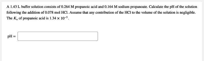 A 1.43 L buffer solution consists of 0.264 M propanoic acid and 0.164 M sodium propanoate ...