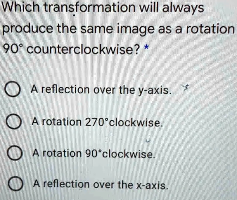 SOLVED: Which transformation will always produce the same image as a rotation 90Â ...