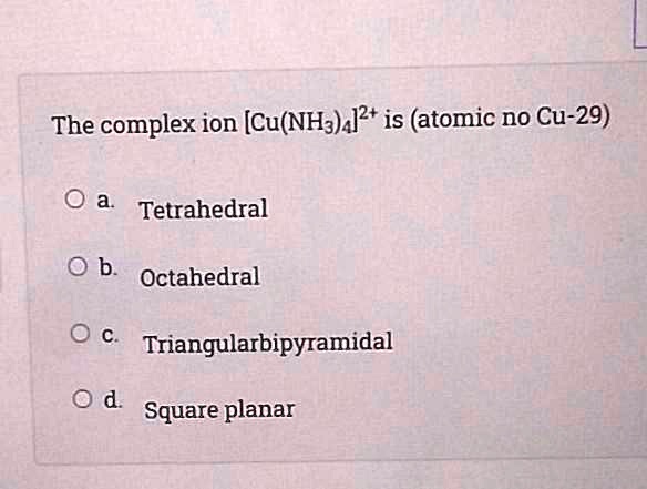SOLVED: The complex ion [Cu(NH;)4]2* is (atomic no Cu-29) Tetrahedral 0 b Octahedral ...