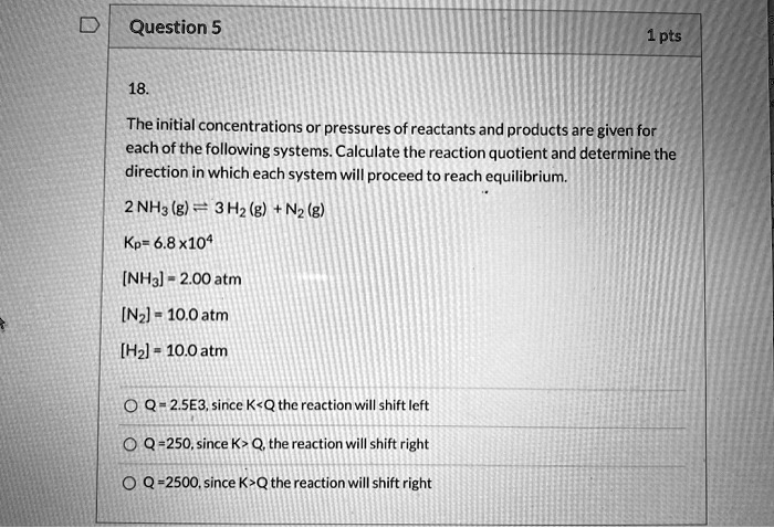 SOLVED: Question 5 pts The initial concentrations or pressures ofreactants and products are ...