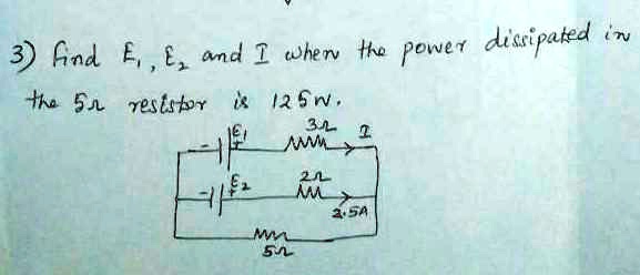 find e1e2 and i when the power dissipated is 5 ohm resister is125w herv iw power discipatedl 3 ...