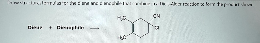 Draw structural formulas for the diene and dienophile that combine in a ...