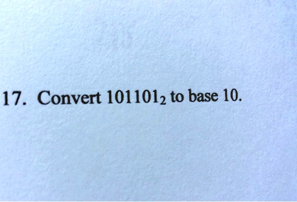17. Convert 1011012 to base 10.