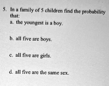 in a family of 5 children find the probability that the youngest is boy ...