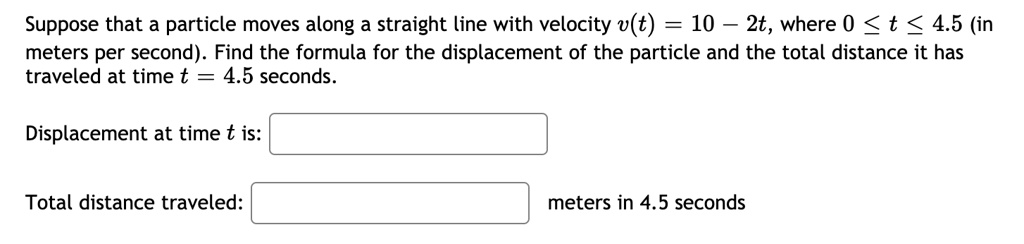 SOLVED: Suppose that a particle moves along a straight line with velocity v(t) 10 2t, where 0