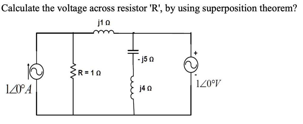 SOLVED: Calculate the voltage across resistor 'R', by using superposition theorem? Calculate the ...