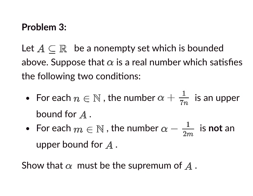 SOLVED: Problem 3: Let A G R be a nonempty set which is bounded above: Suppose that a is a real ...