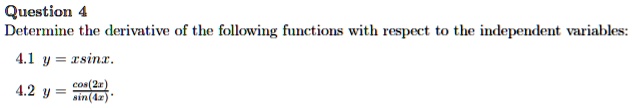 Question 4 Determine the derivative of the following functions with respect to the independent ...